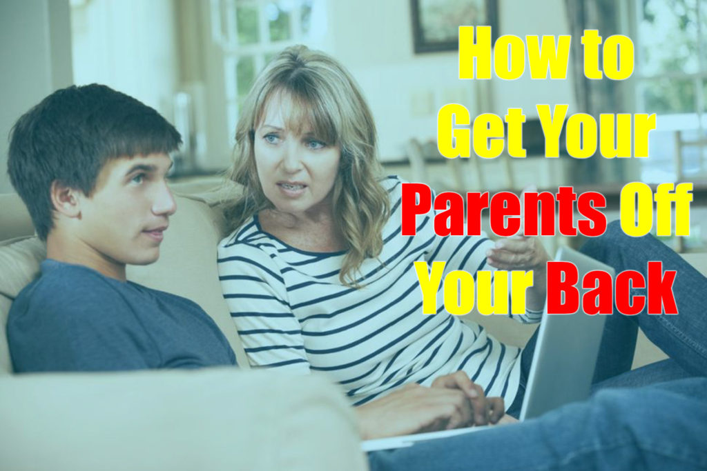 How to Get Your Parents Off Your Back - Here's How I Did