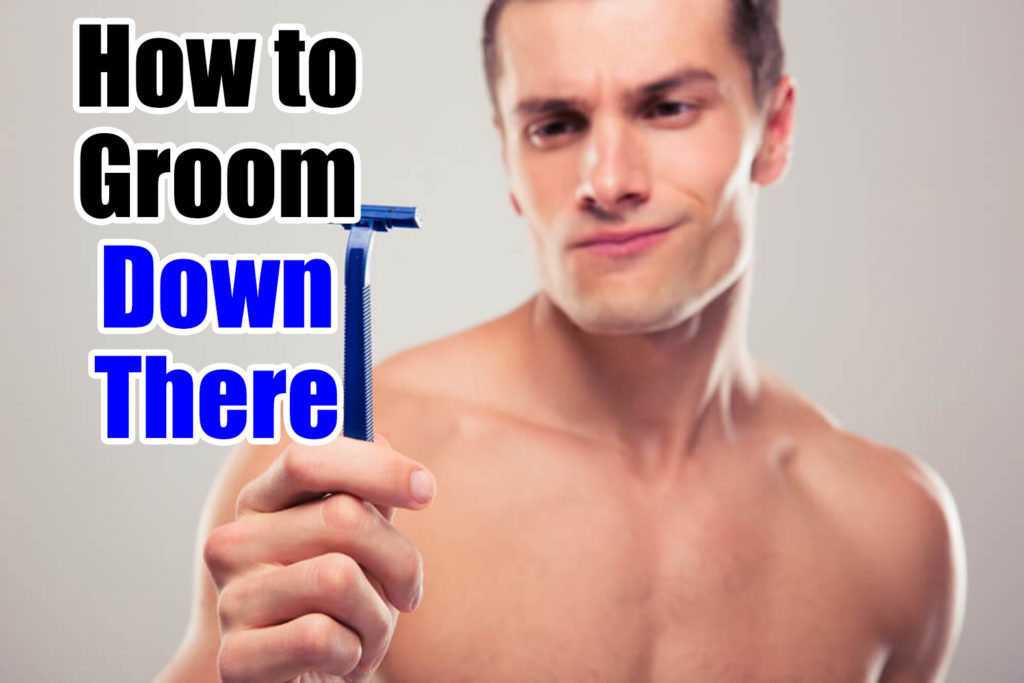 How to Groom Down There - Manscaping Tips to Trim Pubes for Men
